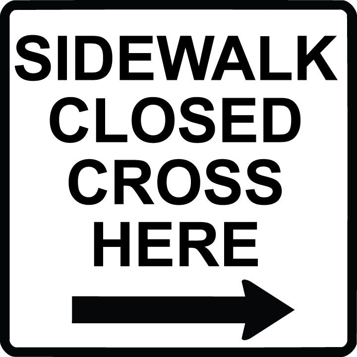 Sidewalk Closed Cross Right-- ROAD – National Stock Sign